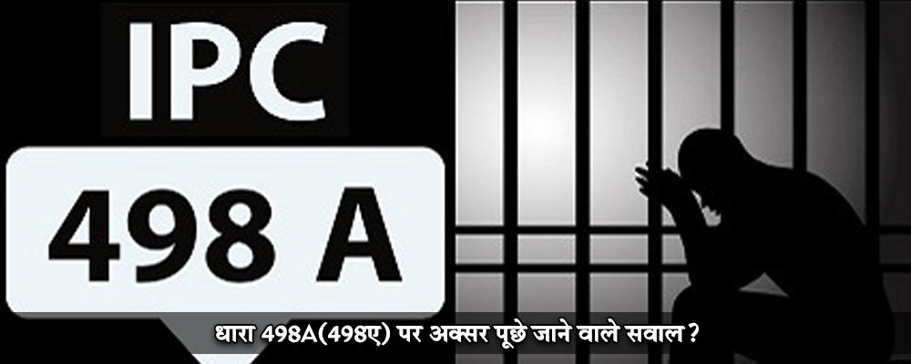 धारा 498A(498ए) पर अक्सर पूछे जाने वाले सवाल?
